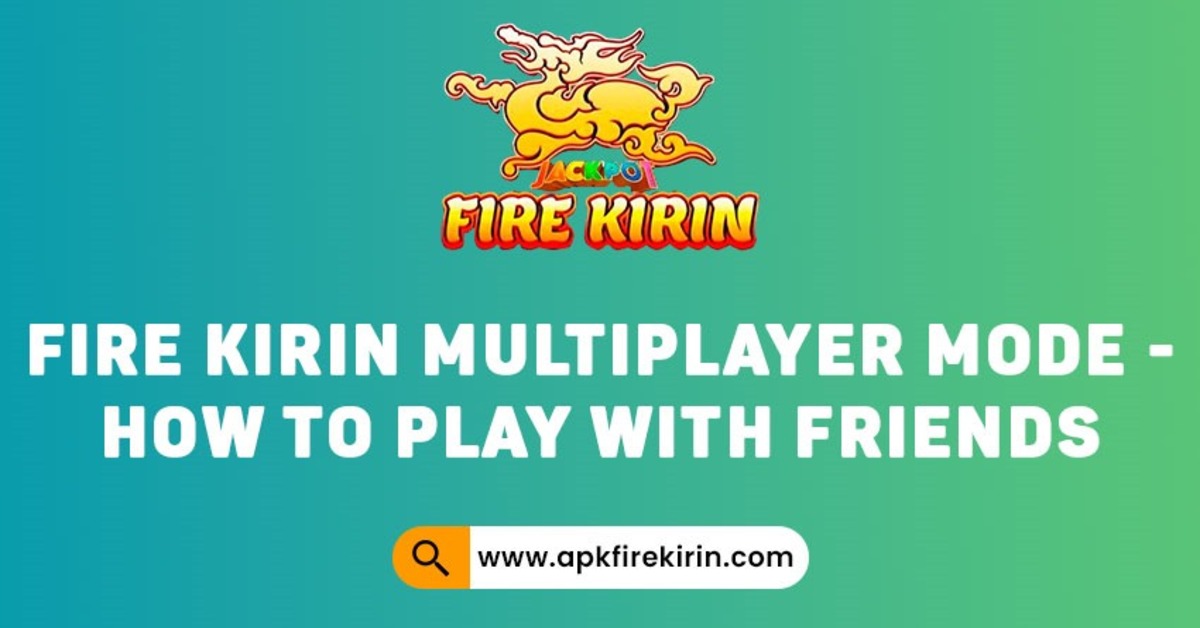 Fire Kirin Multiplayer Mode - How to play with Friends - Fire Kirin